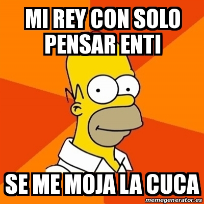 Meme Homer - mi rey con solo pensar enti se me moja la cuca - 17051013