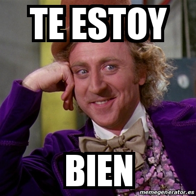 Meme Willy Wonka - Te estoy Bien - 17051266