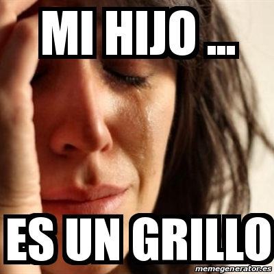 Meme Problems - mi hijo ... es un grillo - 17051301