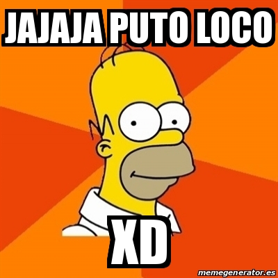 Meme Homer - JAJAJA PUTO LOCO XD - 17051422