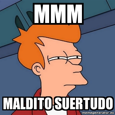 Meme Futurama Fry - MMM maldito suertudo - 17054591