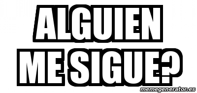 Meme Personalizado - ALGUIEN ME SIGUE? - 17054740