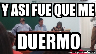 Meme Personalizado - Y asi fue que me duermo - 17055607