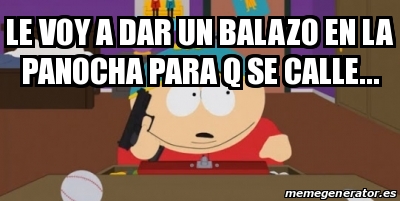 Meme Personalizado - le voy a dar un balazo en la panocha para q se ...