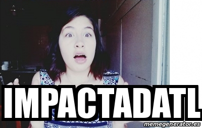 Meme Personalizado - IMPACTADATL - 17057575
