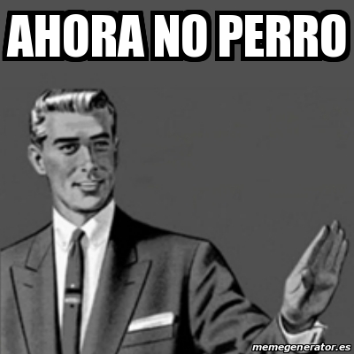 Meme Correction Guy - ahora no perro - 17057723