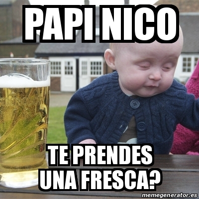 Meme Drunk Baby - Papi nico Te prendes una fresca? - 17503628
