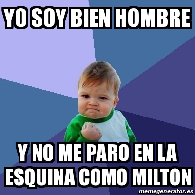 Meme Bebe Exitoso - yo soy bien hombre y no me paro en la esquina como ...