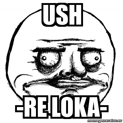 Meme Me Gusta - Ush -Re Loka- - 17505902