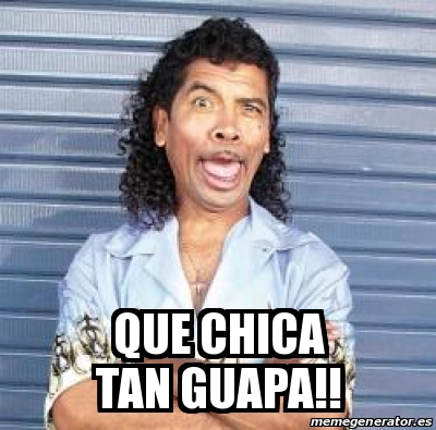 Meme Personalizado - que chica tan guapa!! - 17508415