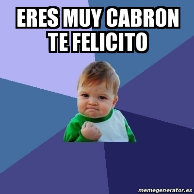 Meme Bebe Exitoso - eres muy cabron te felicito - 17509562