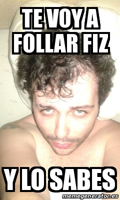 Meme Personalizado - te voy a follar fiz y lo sabes - 17510280