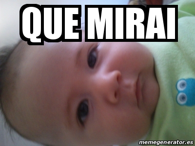 Meme Personalizado - Que mirai - 17512317