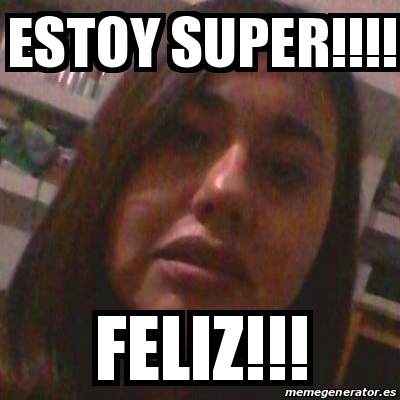 Meme Personalizado - Estoy super!!!! feliz!!! - 17512614