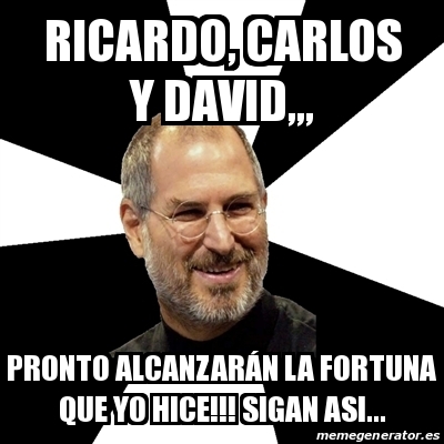 Meme Steve Jobs - Ricardo, Carlos y David,,, pronto alcanzarÃ¡n la ...