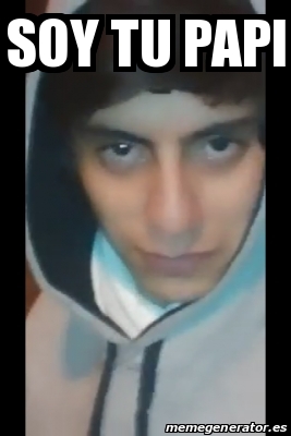 Meme Personalizado - Soy tu papi - 17522603