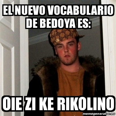 Meme Scumbag Steve - El nuevo vocabulario de bedoya es: Oie zi ke ...