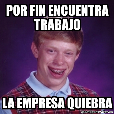 Meme Bad Luck Brian - por fin encuentra trabajo la empresa quiebra ...