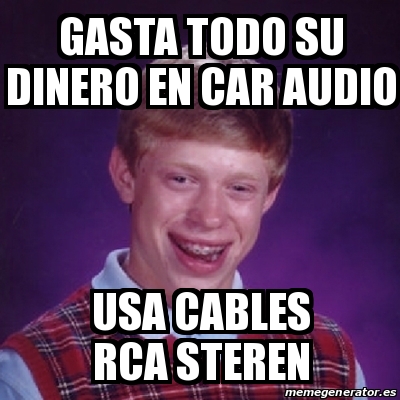 Meme Bad Luck Brian - gasta todo su dinero en car audio usa cables rca ...