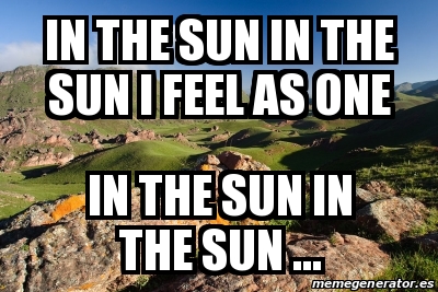 Meme Personalizado - in the sun in the sun i feel as one IN THE SUN IN ...