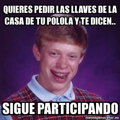 Meme Bad Luck Brian - Quieres pedir las llaves de la casa de tu polola ...