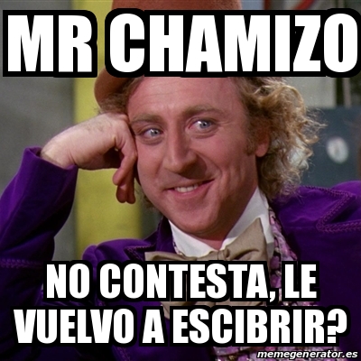 Meme Willy Wonka - Mr Chamizo no contesta, le vuelvo a escibrir? - 17557237