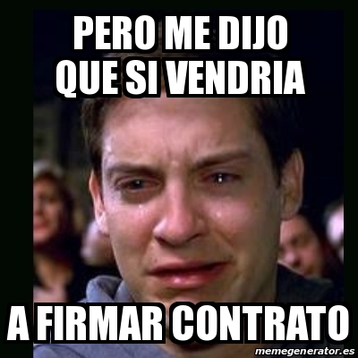 Meme crying peter parker - Pero me dijo que si vendria A firmar ...