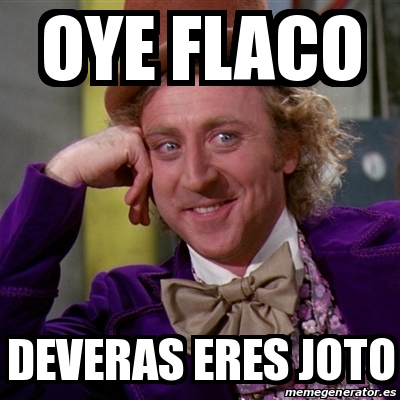 Meme Willy Wonka - oye flaco deveras eres joto - 17559503