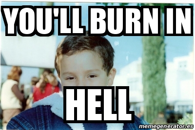 Meme Personalizado - you'll burn in hell - 17567712