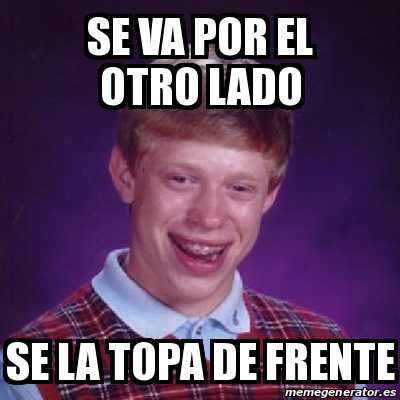 Meme Bad Luck Brian - se va por el otro lado se la topa de frente ...