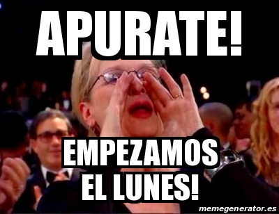 Meme Personalizado - APURATE! EMPEZAMOS EL LUNES! - 17576729