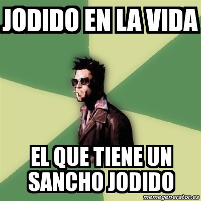 Meme Tyler Durden - jodido en la vida el que tiene un sancho jodido ...