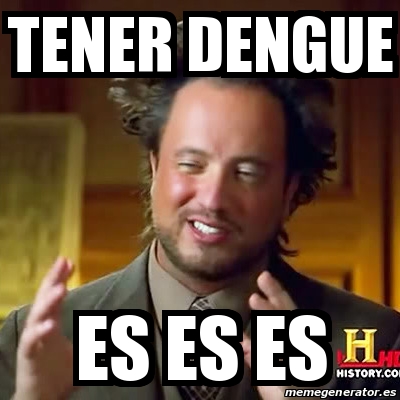 Meme Ancient Aliens - Tener dengue Es es es - 17588148