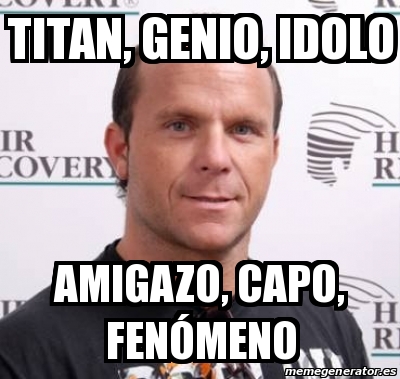 Meme Personalizado - TITAN, GENIO, IDOLO AMIGAZO, CAPO, FENÃ“MENO ...