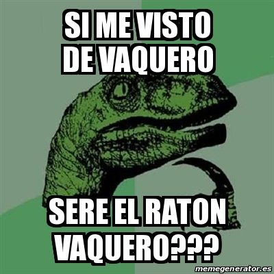 Meme Filosoraptor - si me visto de vaquero sere el raton vaquero ...