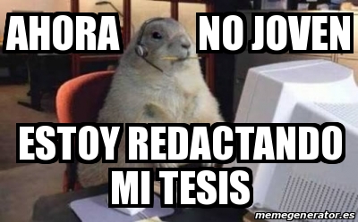 Meme Personalizado - ahora no joven estoy redactando mi tesis - 17063481