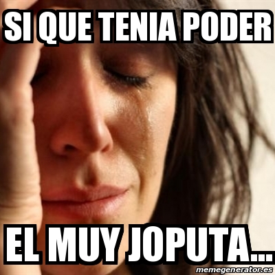 Meme Problems - Si que tenia poder el muy joputa... - 17064404