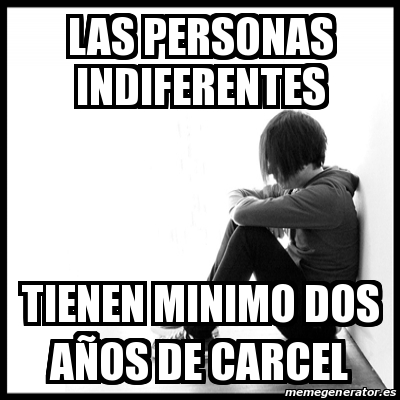 Meme First World Problems - las personas indiferentes tienen minimo dos ...