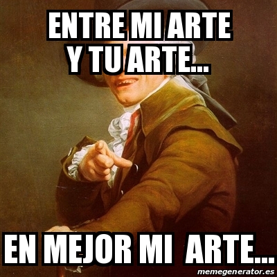 Meme Joseph Ducreux - entre mi arte y tu arte... en mejor mi arte ...