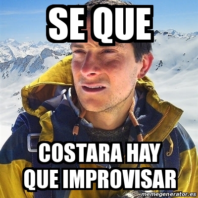 Meme Bear Grylls - Se que Costara hay que improvisar - 17602881