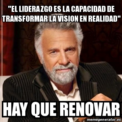 Meme Most interesting man - "el liderazgo es la capacidad de ...