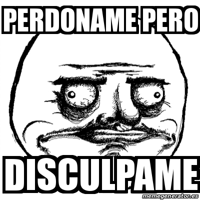 Meme Me Gusta - perdoname pero disculpame - 17615648