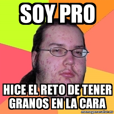 Meme Friki - soy pro hice el reto de tener granos en la cara - 17622270