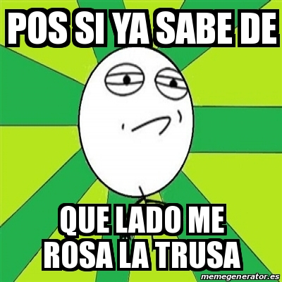 Meme Challenge Accepted - pos si ya sabe de que lado me rosa la trusa ...