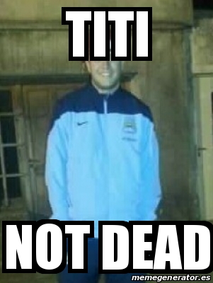 Meme Personalizado - TITI NOT DEAD - 17623804