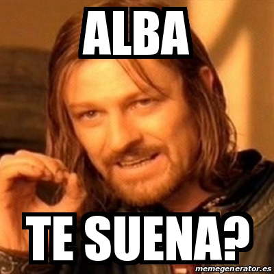 Meme Boromir - ALBA TE SUENA? - 17624832