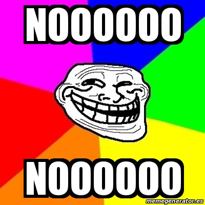 Meme Troll - Noooooo Noooooo - 17630069