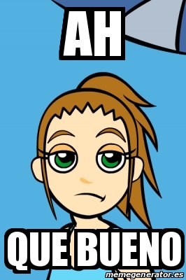 Meme Personalizado - ah que bueno - 17637368
