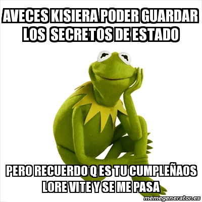 Meme Kermit the frog - AVECES KISIERA PODER GUARDAR LOS SECRETOS DE ...