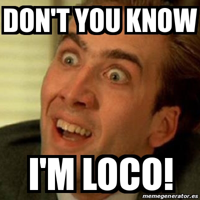Meme No me digas - Don't you know I'm Loco! - 17638101
